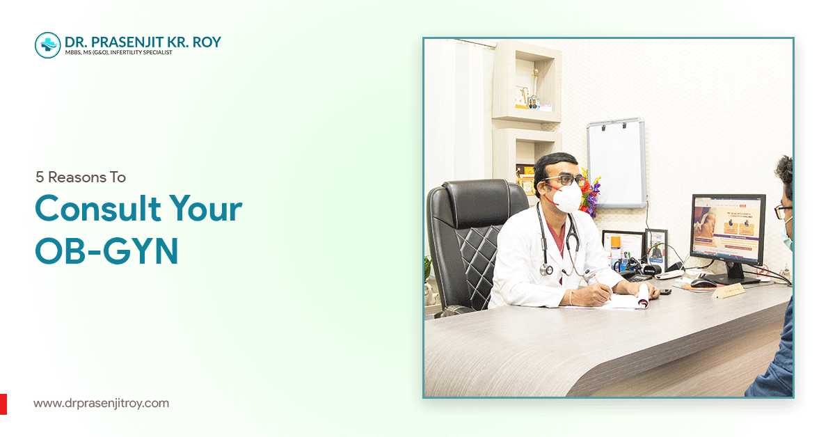 5 Reasons To Consult Your OB-GYN 5 Reasons To Consult Your OB-GYN