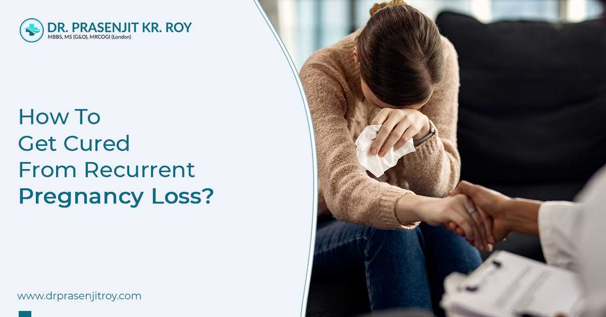 How To Get Cured From Recurrent Pregnancy Loss?
