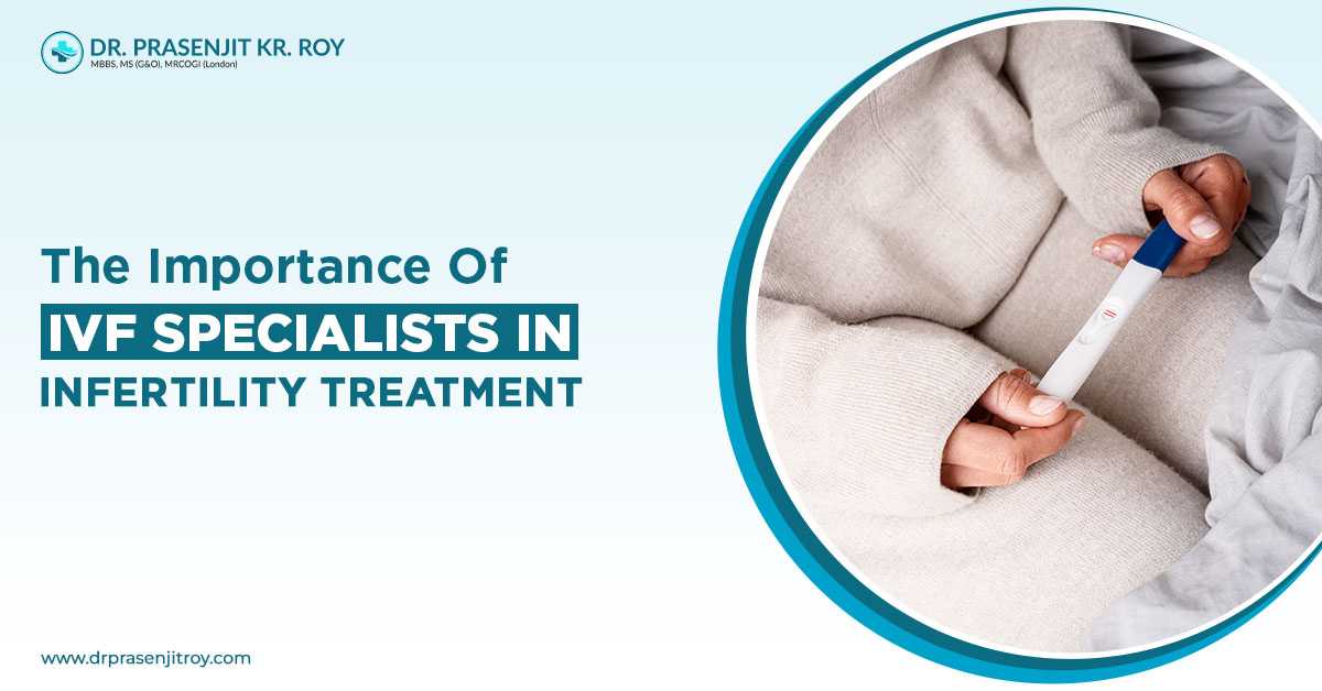 The Importance of IVF Specialists in Infertility Treatment The Importance of IVF Specialists in Infertility Treatment